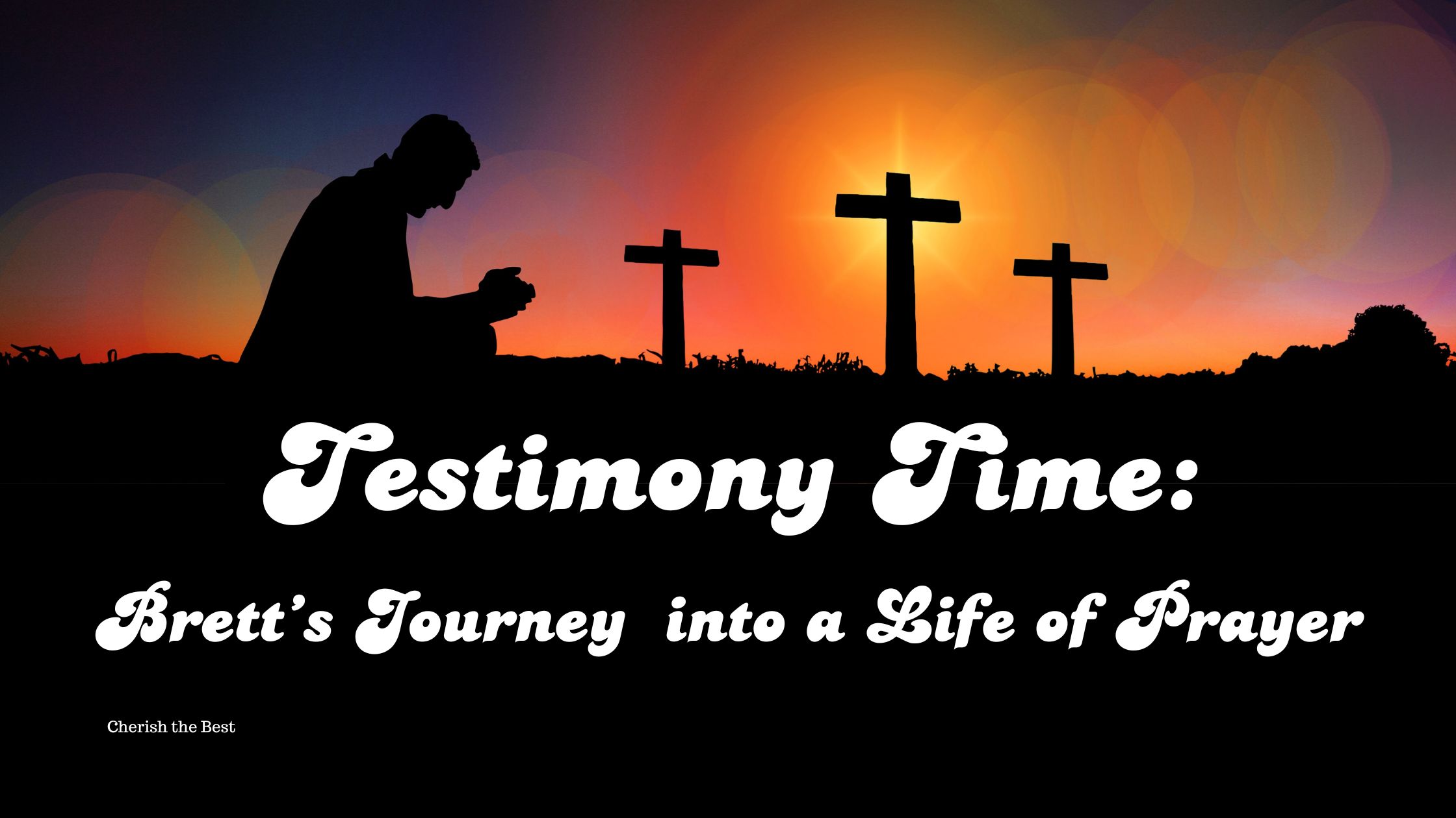 Testimony Time: Brett's Journey into a Life of Prayer - Cherish the Best