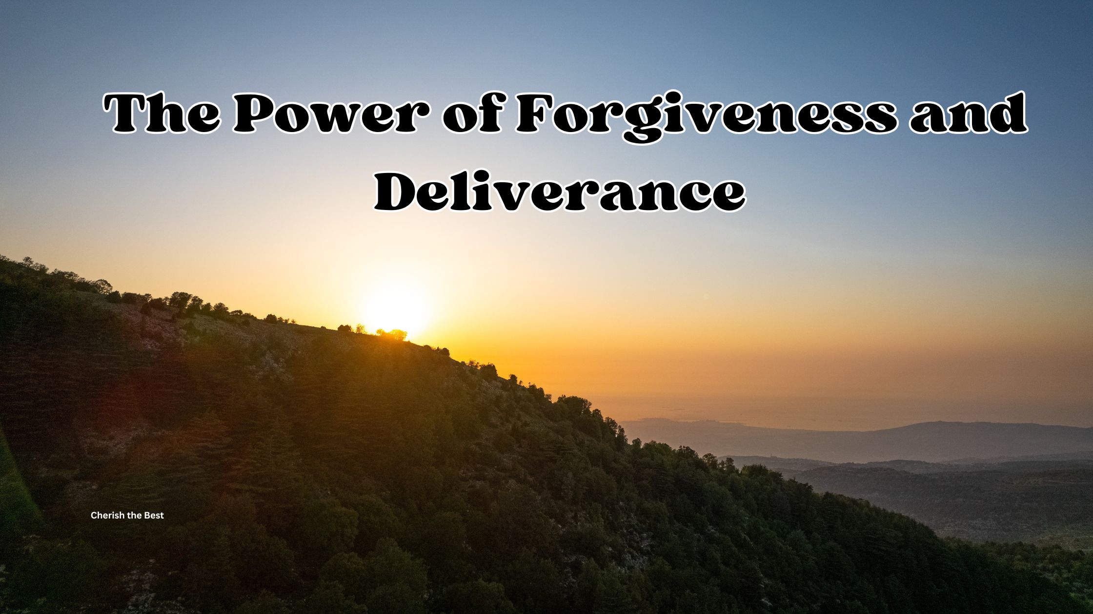 The Power of Forgiveness and Deliverance - Cherish the Best