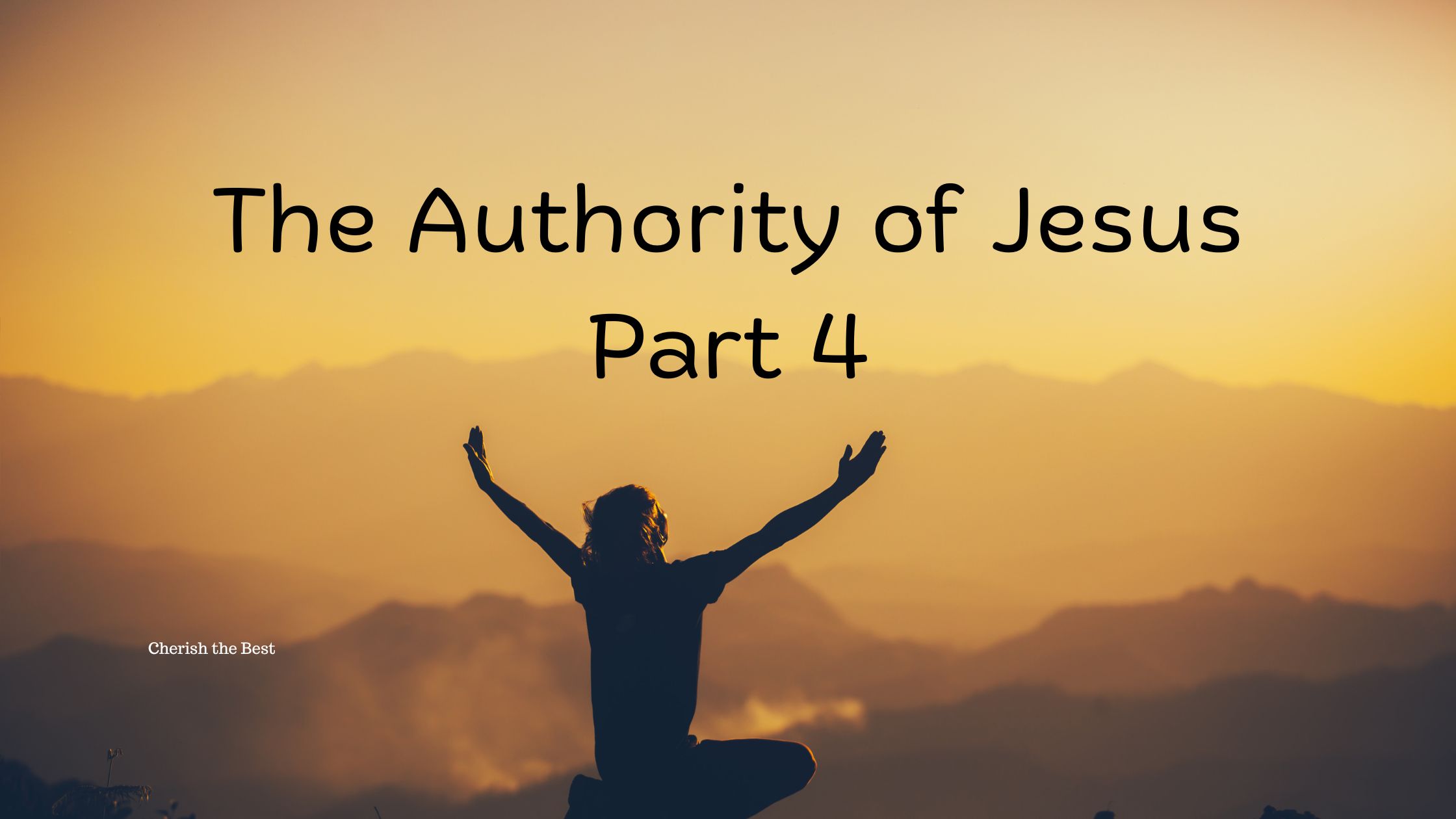 The Authority of Jesus Part 4 - Cherish the Best